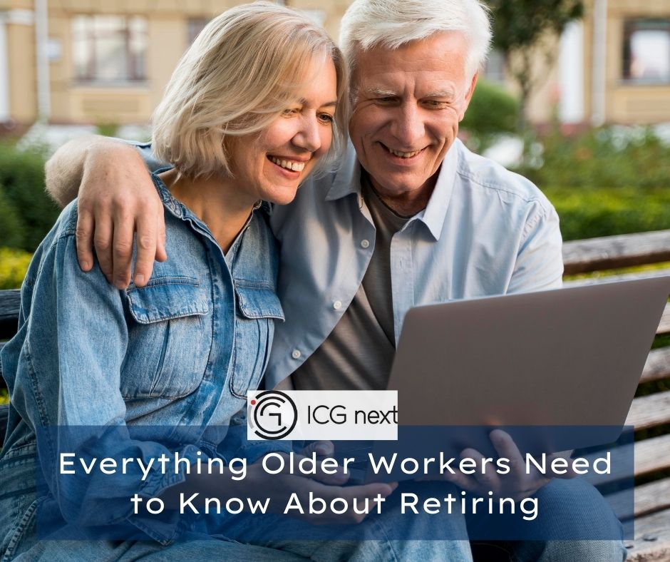 Everything Older Workers Need to Know About Retiring - ICG Next