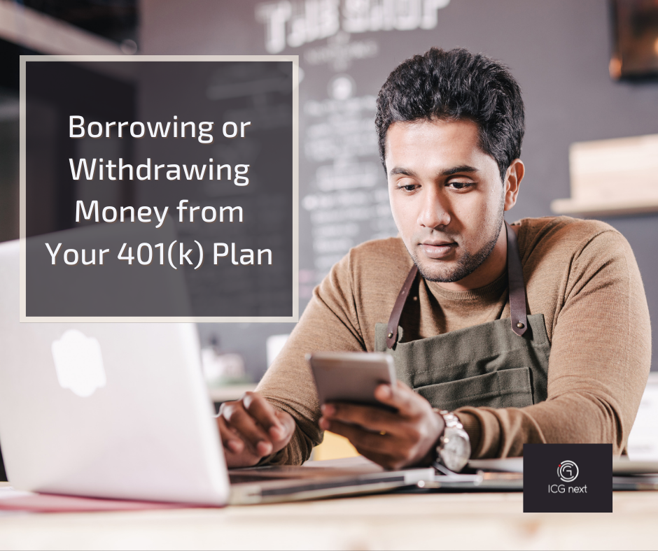 Borrowing or Withdrawing Money from Your 401k Plan - ICG Next