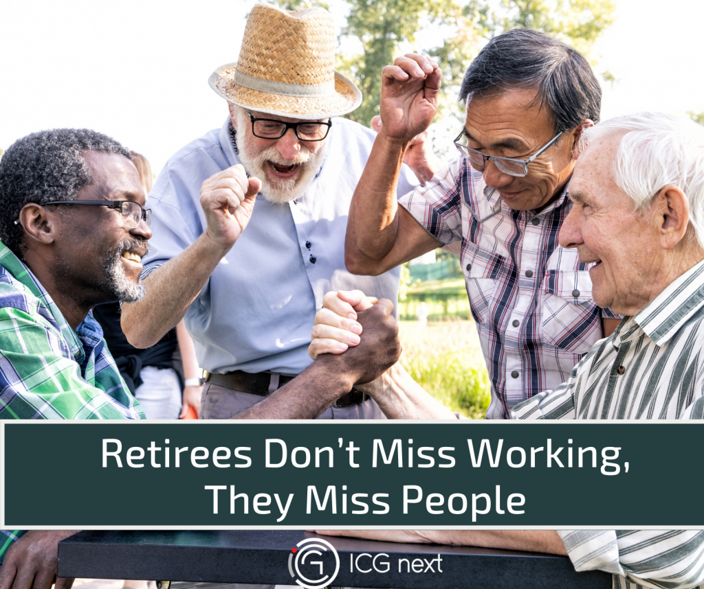 Retirees Don’t Miss Working, They Miss People - ICG Next